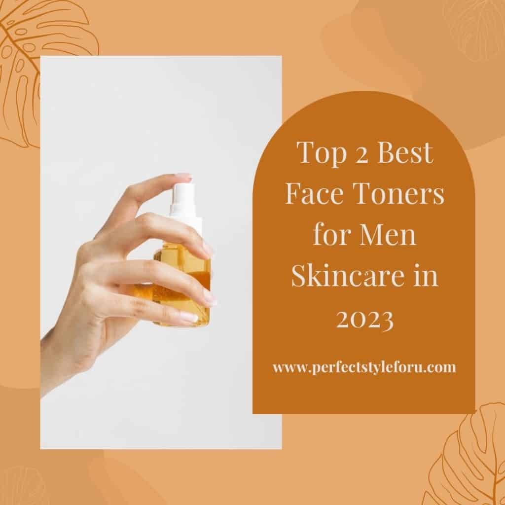 Top 2 Best Face Toners for Men Skincare in 2025